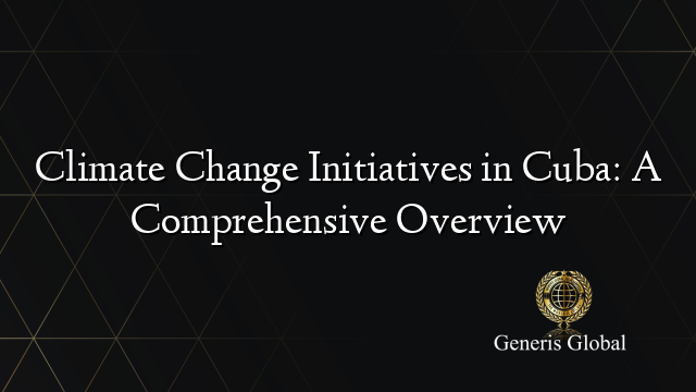 Climate Change Initiatives in Cuba: A Comprehensive Overview
