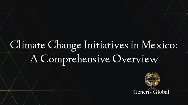 Climate Change Initiatives in Mexico: A Comprehensive Overview