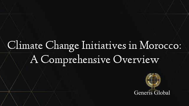 Climate Change Initiatives in Morocco: A Comprehensive Overview