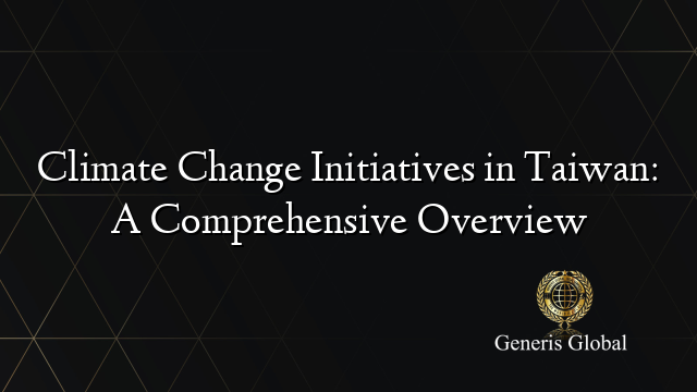 Climate Change Initiatives in Taiwan: A Comprehensive Overview