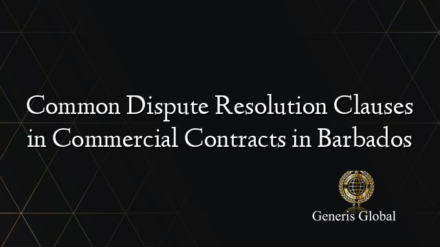 Common Dispute Resolution Clauses in Commercial Contracts in Barbados