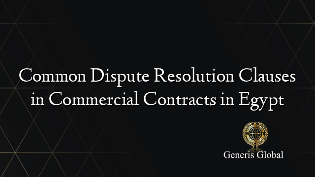 Common Dispute Resolution Clauses in Commercial Contracts in Egypt