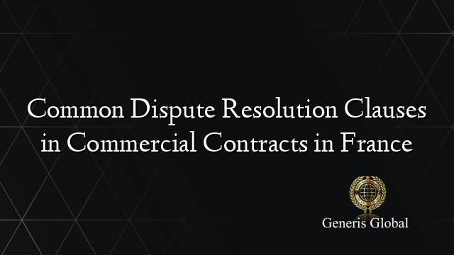 Common Dispute Resolution Clauses in Commercial Contracts in France