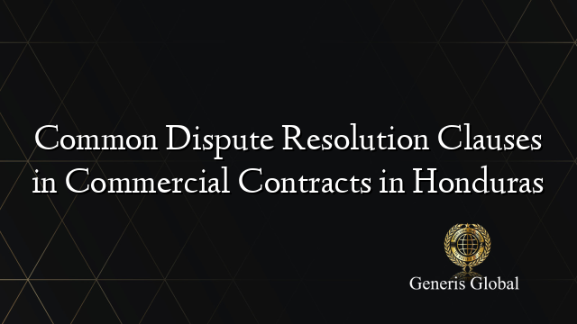 Common Dispute Resolution Clauses in Commercial Contracts in Honduras