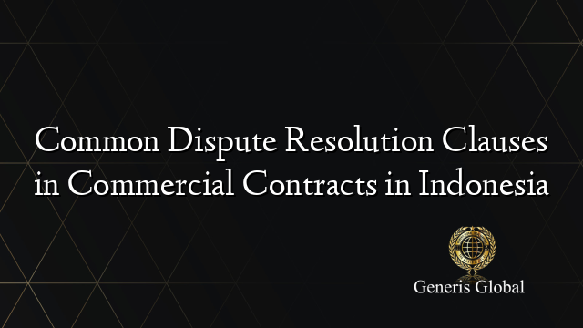 Common Dispute Resolution Clauses in Commercial Contracts in Indonesia