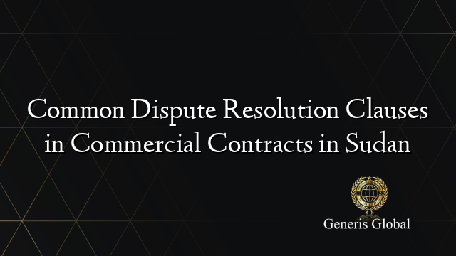 Common Dispute Resolution Clauses in Commercial Contracts in Sudan