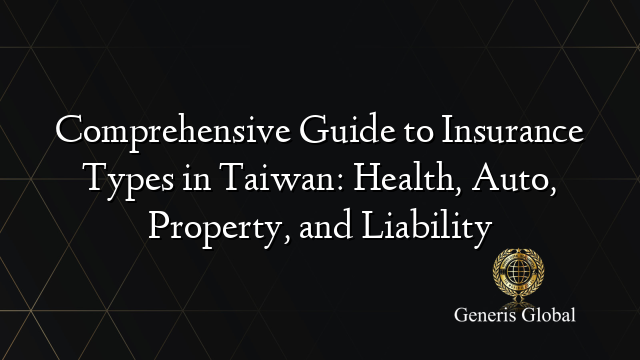 Comprehensive Guide to Insurance Types in Taiwan: Health, Auto ...