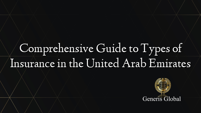 Comprehensive Guide to Types of Insurance in the United Arab Emirates