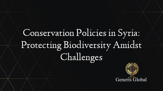 Conservation Policies in Syria: Protecting Biodiversity Amidst Challenges