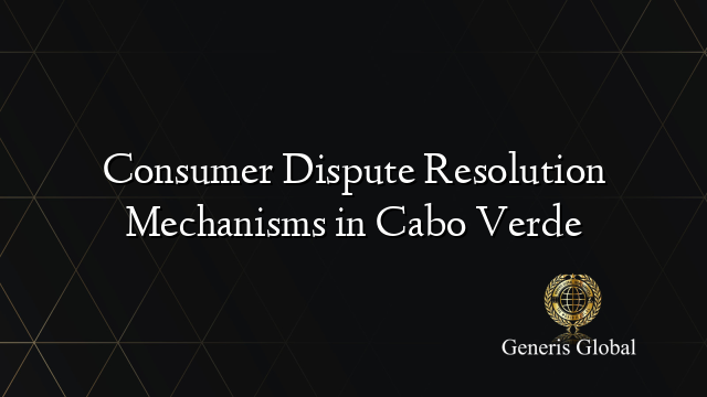 Consumer Dispute Resolution Mechanisms in Cabo Verde