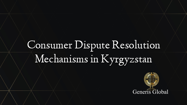 Consumer Dispute Resolution Mechanisms in Kyrgyzstan
