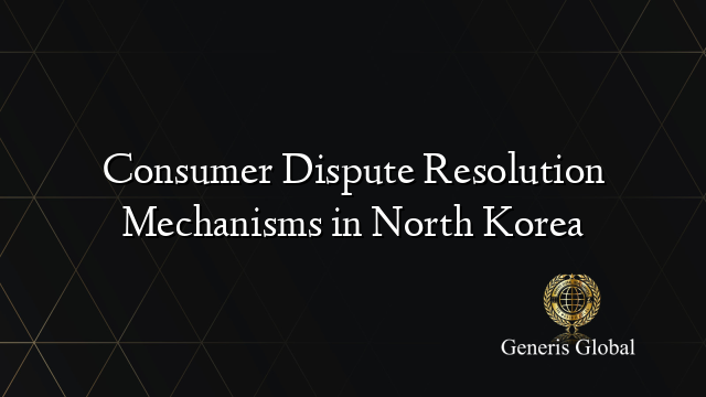 Consumer Dispute Resolution Mechanisms in North Korea