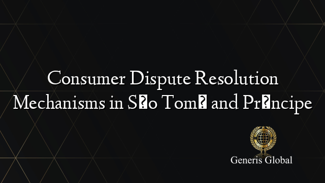 Consumer Dispute Resolution Mechanisms in São Tomé and Príncipe