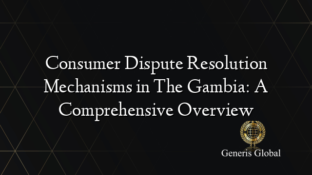 Consumer Dispute Resolution Mechanisms in The Gambia: A Comprehensive ...