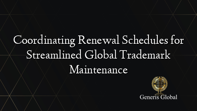 Coordinating Renewal Schedules for Streamlined Global Trademark Maintenance