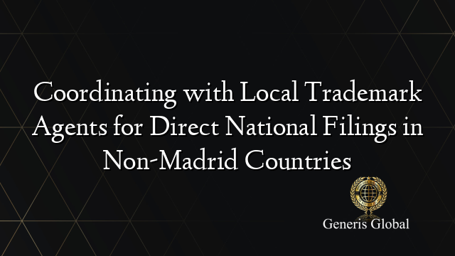Coordinating with Local Trademark Agents for Direct National Filings in ...