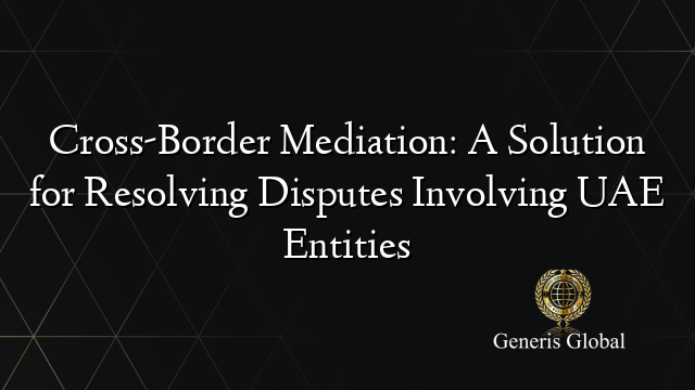 Cross-Border Mediation: A Solution for Resolving Disputes Involving UAE ...