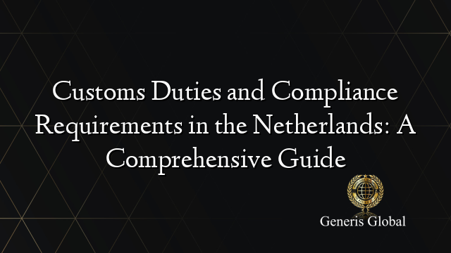 Customs Duties and Compliance Requirements in the Netherlands: A ...