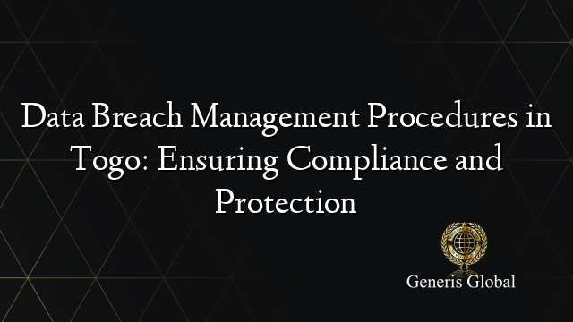 Data Breach Management Procedures in Togo: Ensuring Compliance and Protection