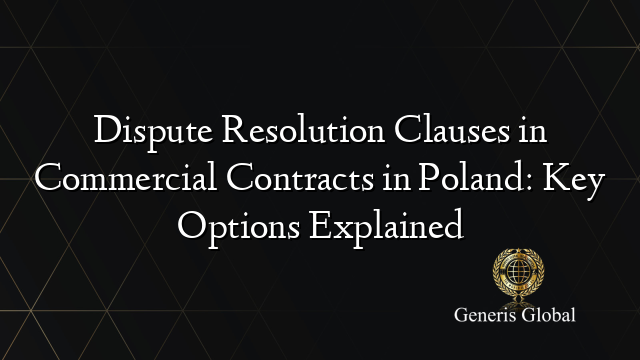 Dispute Resolution Clauses in Commercial Contracts in Poland: Key ...