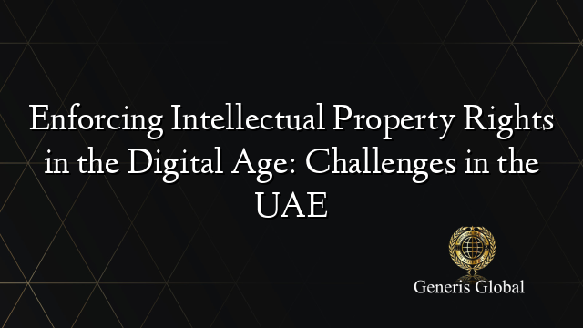 Enforcing Intellectual Property Rights in the Digital Age: Challenges in the UAE