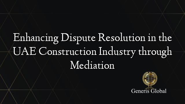 Enhancing Dispute Resolution in the UAE Construction Industry through Mediation