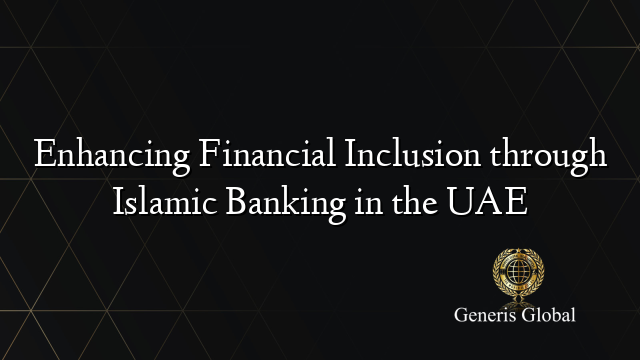Enhancing Financial Inclusion through Islamic Banking in the UAE