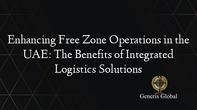 Enhancing Free Zone Operations in the UAE: The Benefits of Integrated ...