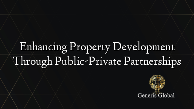 Enhancing Property Development Through Public-Private Partnerships
