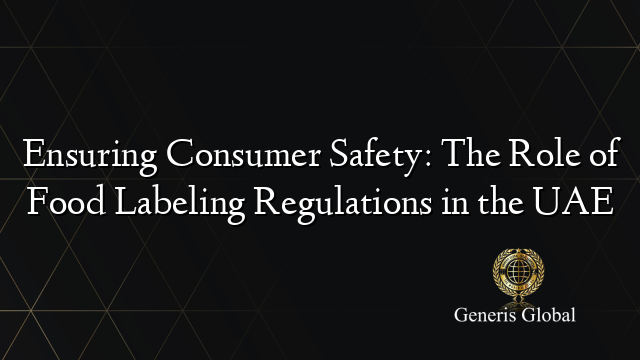 Ensuring Consumer Safety: The Role of Food Labeling Regulations in the UAE