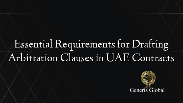 Essential Requirements for Drafting Arbitration Clauses in UAE Contracts