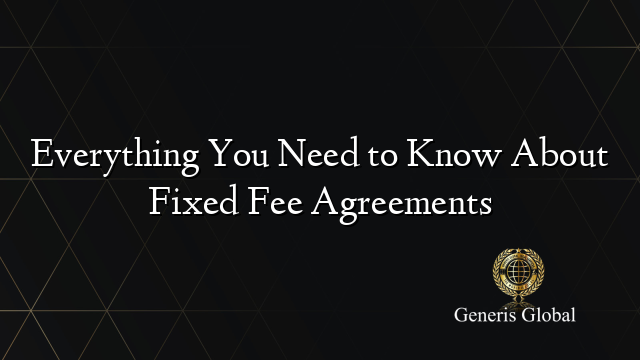 Everything You Need to Know About Fixed Fee Agreements
