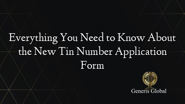 Everything You Need to Know About the New Tin Number Application Form