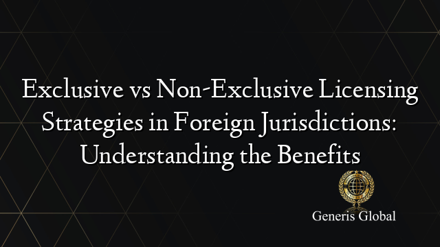 Exclusive vs Non-Exclusive Licensing Strategies in Foreign ...