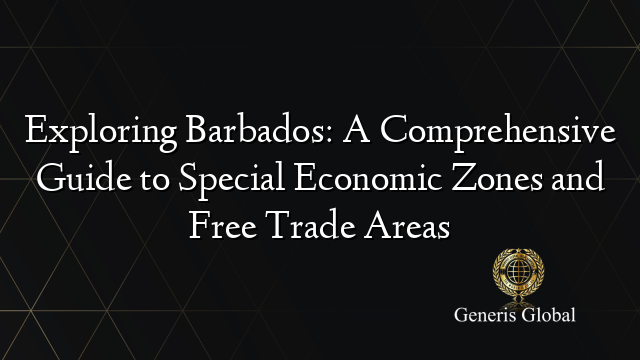 Exploring Barbados: A Comprehensive Guide to Special Economic Zones and ...