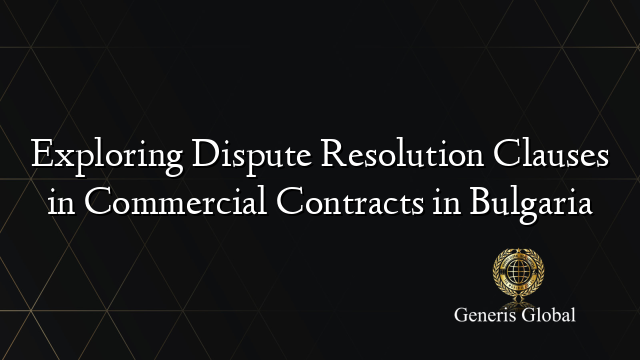 Exploring Dispute Resolution Clauses in Commercial Contracts in Bulgaria