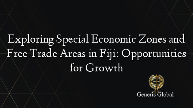 Exploring Special Economic Zones and Free Trade Areas in Fiji ...