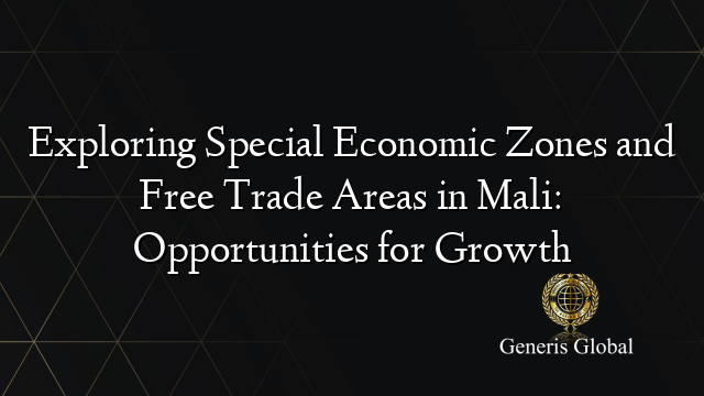 Exploring Special Economic Zones and Free Trade Areas in Mali ...