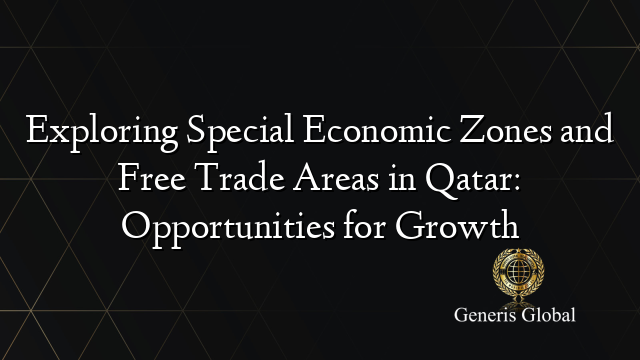 Exploring Special Economic Zones and Free Trade Areas in Qatar ...