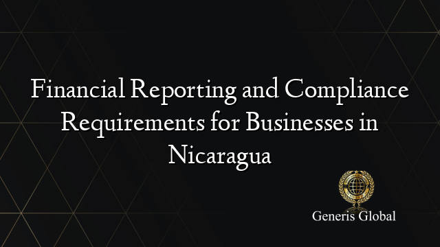 Financial Reporting and Compliance Requirements for Businesses in Nicaragua