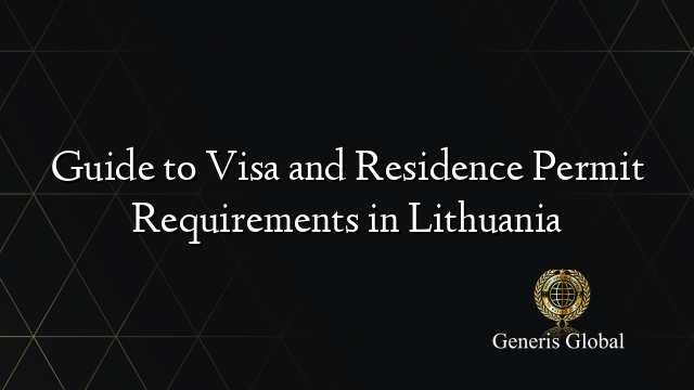 Guide to Visa and Residence Permit Requirements in Lithuania