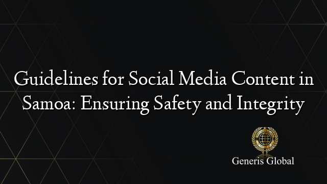 Guidelines for Social Media Content in Samoa: Ensuring Safety and Integrity