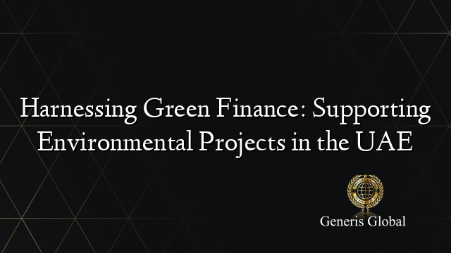 Harnessing Green Finance: Supporting Environmental Projects in the UAE