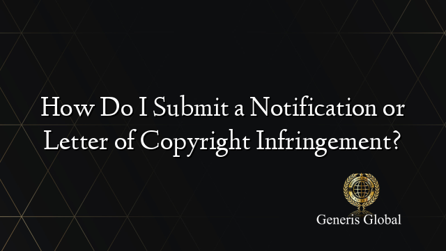 How Do I Submit a Notification or Letter of Copyright Infringement?