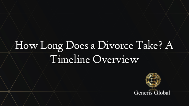 How Long Does a Divorce Take? A Timeline Overview - Generis Global ...
