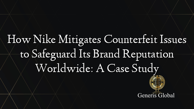 How Nike Mitigates Counterfeit Issues to Safeguard Its Brand Reputation ...