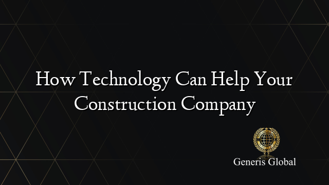 How Technology Can Help Your Construction Company
