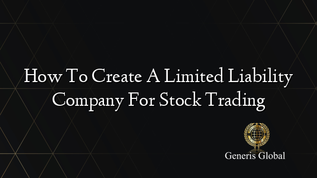 How To Create A Limited Liability Company For Stock Trading