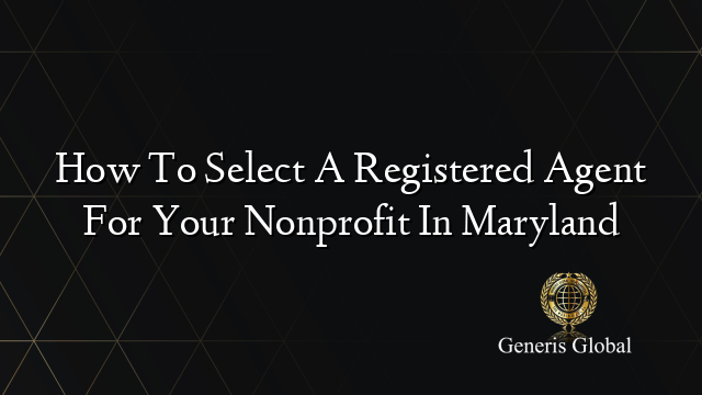How To Select A Registered Agent For Your Nonprofit In Maryland