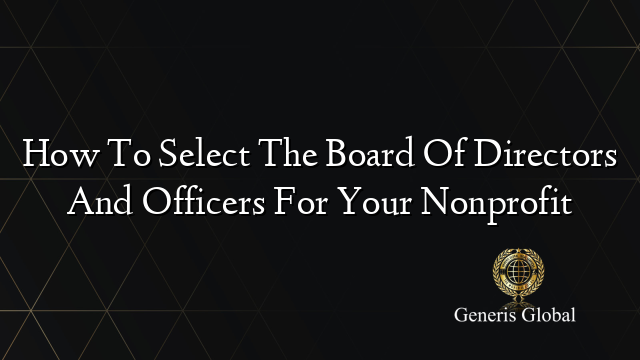 How To Select The Board Of Directors And Officers For Your Nonprofit